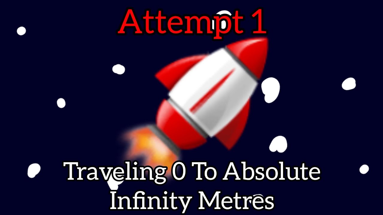 Traveling 0 To Absolute Infinity Metres (Attempt 1) (Cancelled) - YouTube