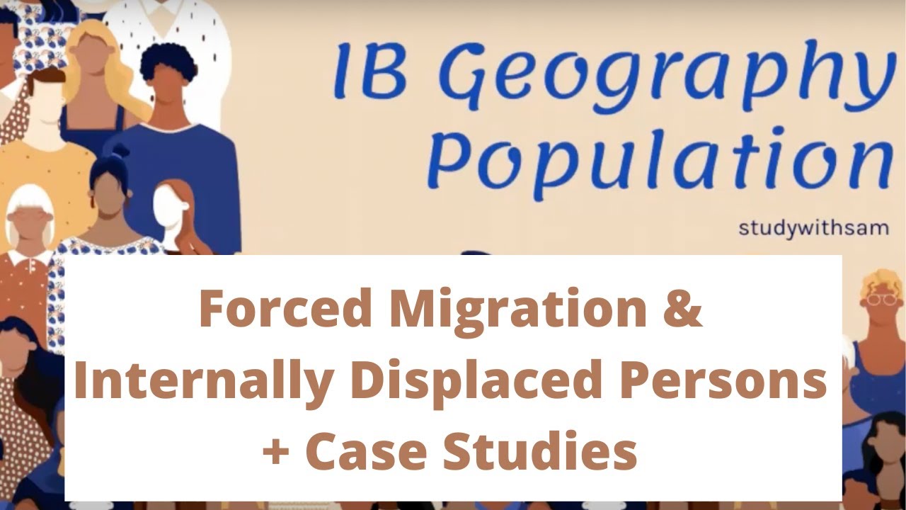 IB Geography: Forced Migration and Internally Displaced Persons + Case ...