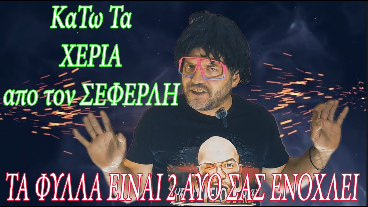 ΚΑΤΩ ΤΑ ΧΕΡΙΑ ΑΠΟ ΤΟΝ ΣΕΦΕΡΛΗ τα φύλλα είναι δύο αυτό τούς ενοχλεί ...