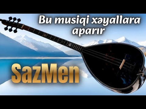 Sazmen - Yeni Mahnılar | Bu Musiqi Xəyallara Aparır | Həzin və Sehrli Saz Melodiyası