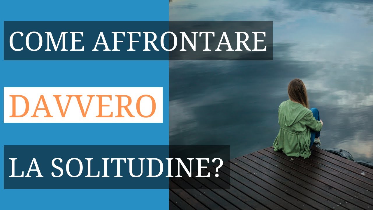 Come affrontare (DAVVERO) il Senso di Solitudine Interiore - YouTube