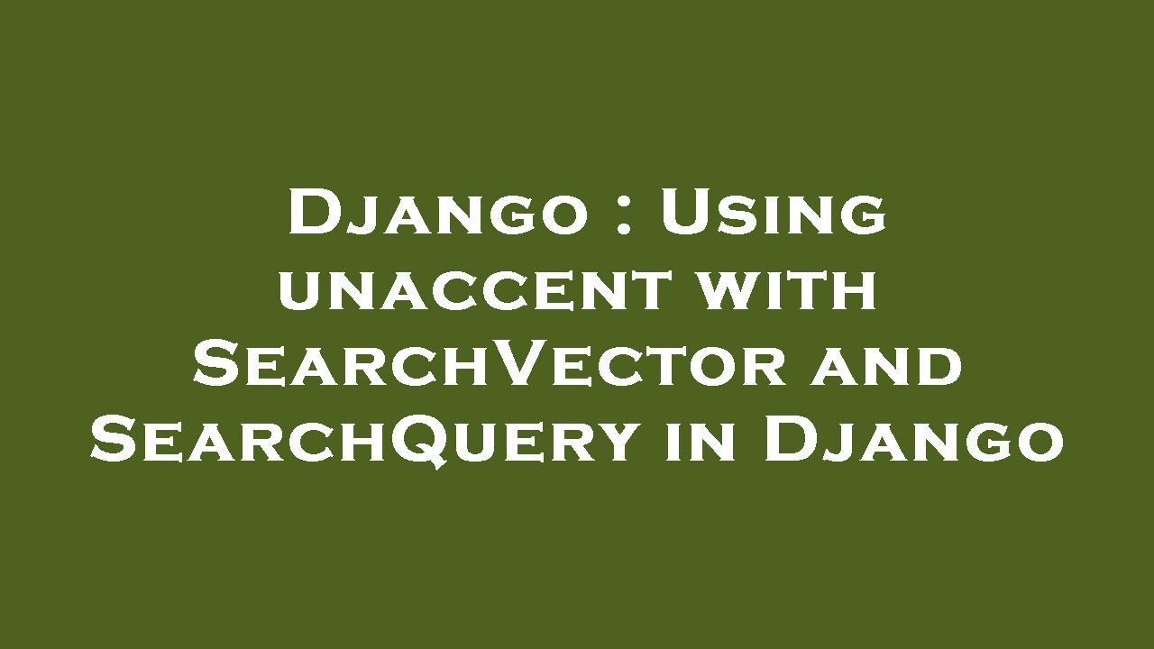 Django : Using unaccent with SearchVector and SearchQuery in Django - YouTube