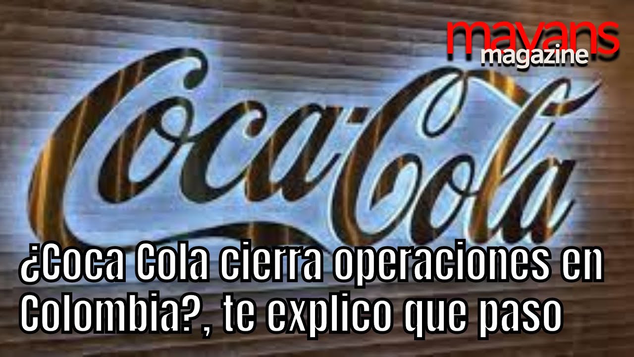 ¿Coca Cola cierra operaciones en Colombia?, te explico que paso - YouTube