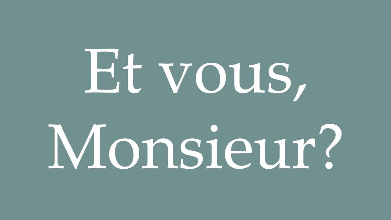 How to Pronounce ''Et vous, Monsieur'' (And you, Sir?) Correctly in ...