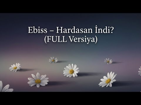 Ebiss - Hardasan İndi? (FULL Versiya) 💔