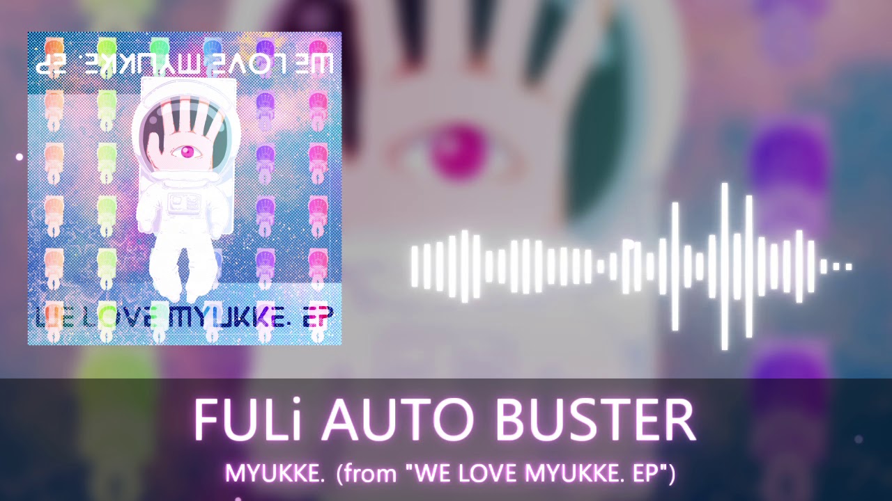 MYUKKE. - FULi AUTO BUSTER (from "WE LOVE MYUKKE. EP") - YouTube