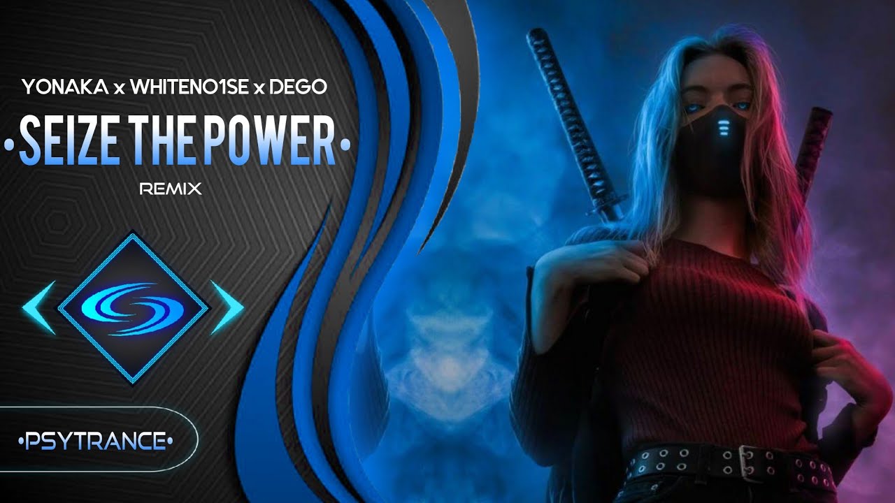 PSY-TRANCE🔹YONAKA x WHITENO1SE x DEGO - Seize The Power (Remix) - YouTube
