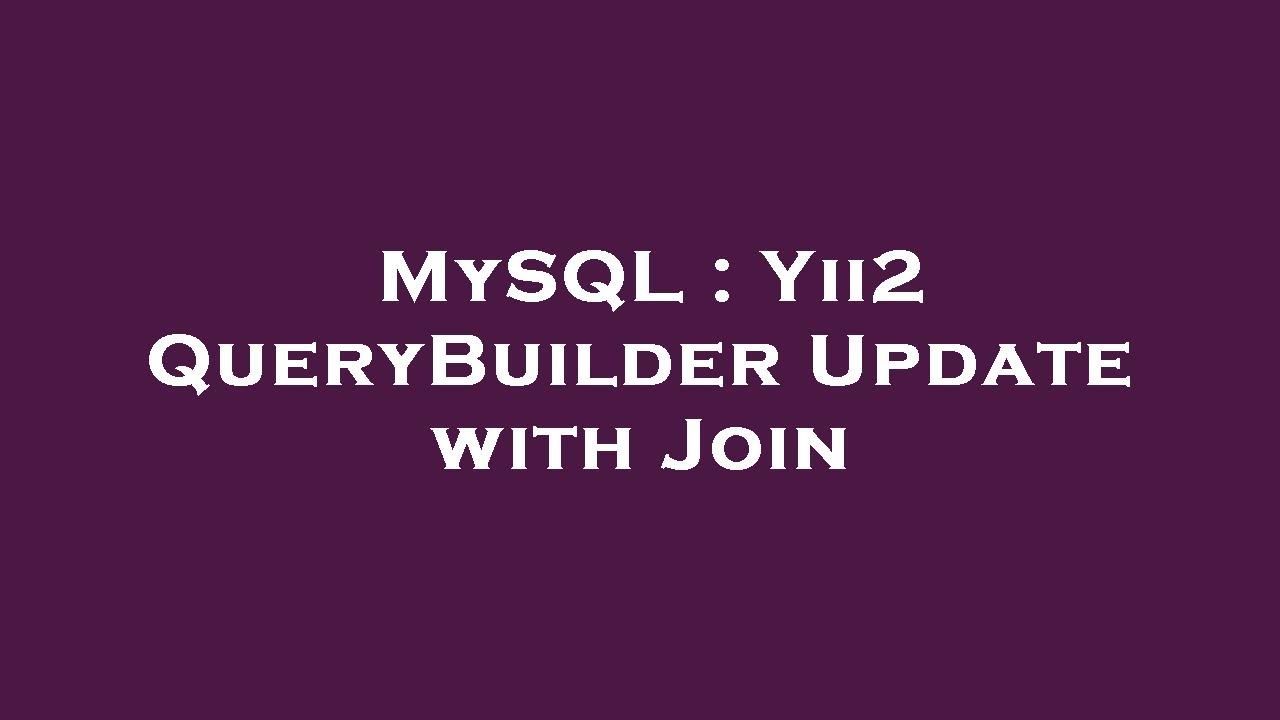 Mysql Yii2 Querybuilder Update With Join Youtube