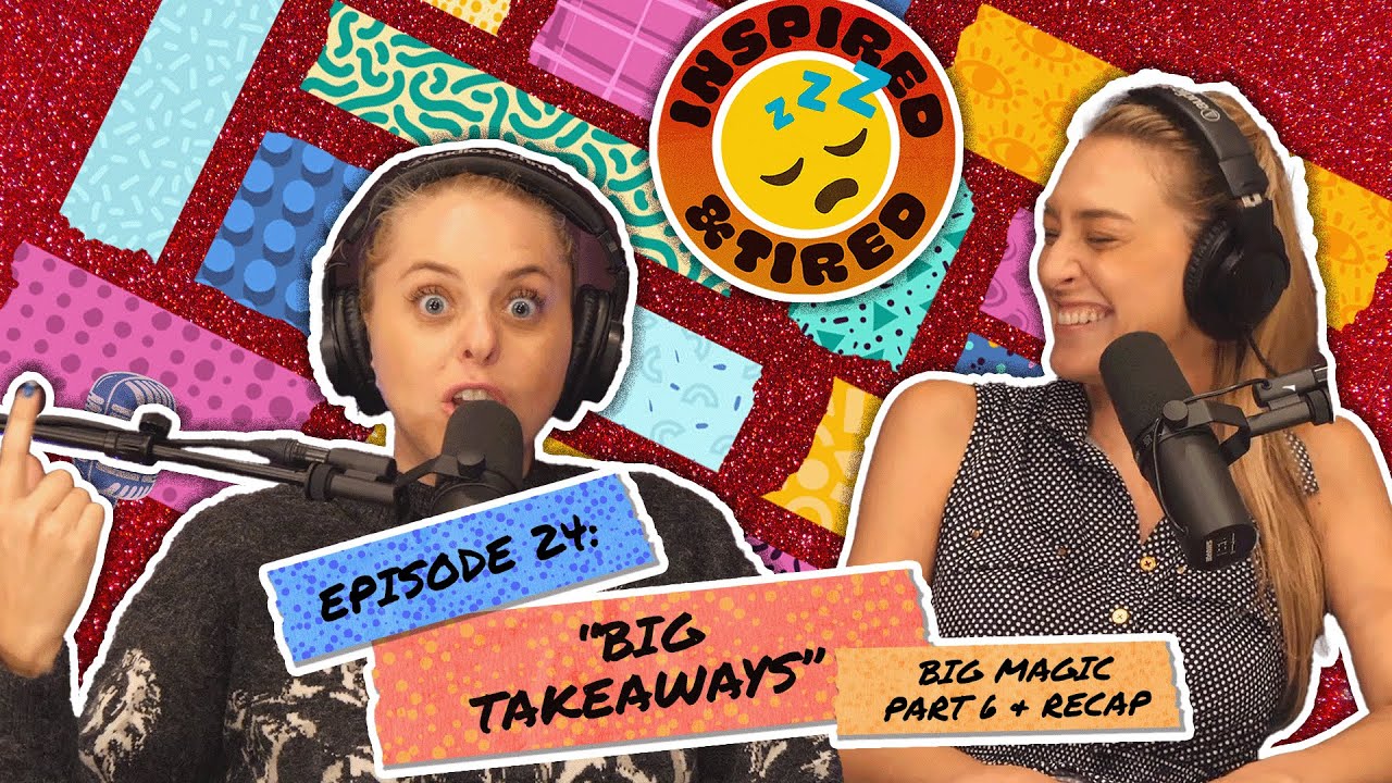 Big Takeaways (Big Magic Pt. 6) - Inspired & Tired w/ Chase & London ...