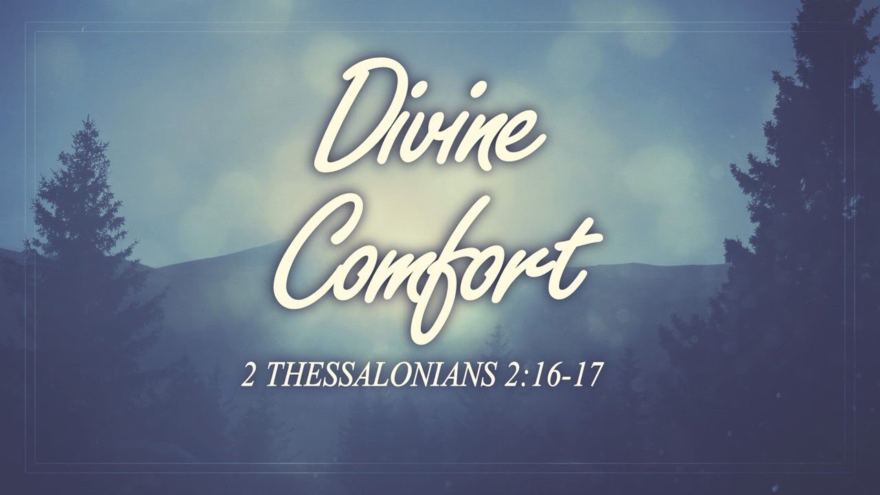 Divine Comfort (2 Thessalonians 2:16-17) - YouTube