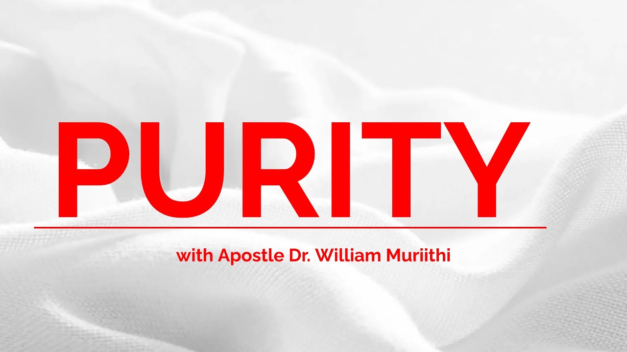 PURITY || SUNDAY FIRST SERVICE || BY APOSTLE DR.WILLIAM MURIITHI - YouTube