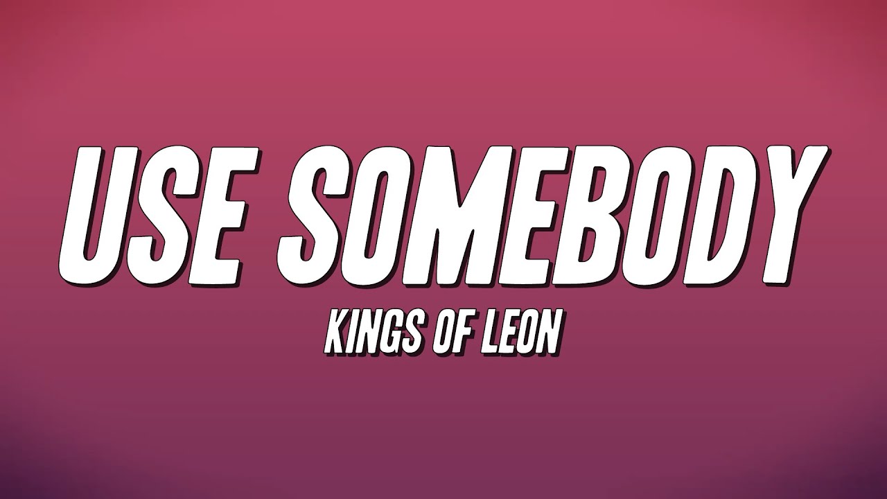 Kings of Leon - Use Somebody (Lyrics) - YouTube