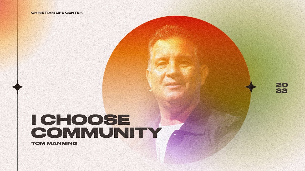 I Choose Community | Pastor Tom Manning | Christian Life Center - YouTube