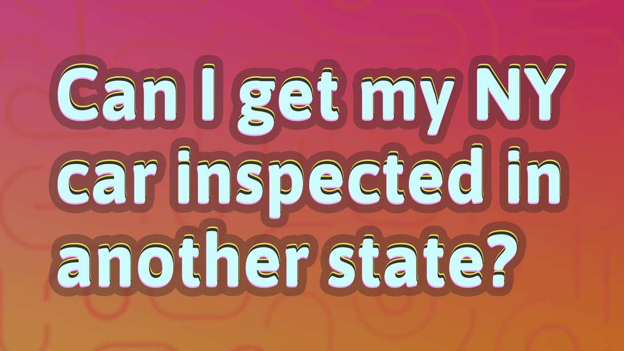 Can I Get My NY Car Inspected In Another State YouTube can-i-get-my-ny-car-inspected-in-another-state-youtube