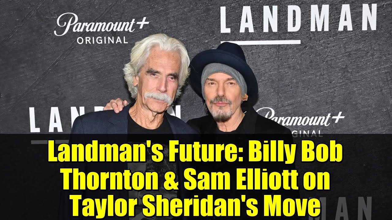 Landman's Future: Billy Bob Thornton & Sam Elliott on Taylor Sheridan's ...