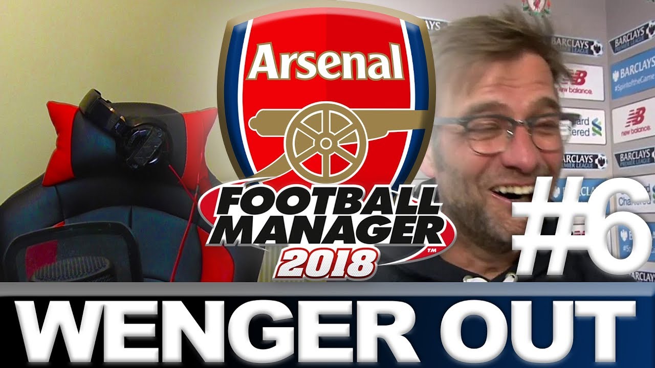 ARSENAL | PART 6 | WALK OUT | WENGER OUT | FOOTBALL MANAGER 2018 - YouTube