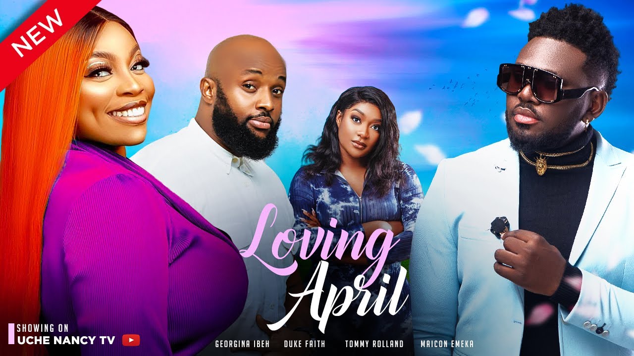 LOVING APRIL (New Movie) Georgina Ibeh, Faith Duke, Maicon Emeka 2023 ...