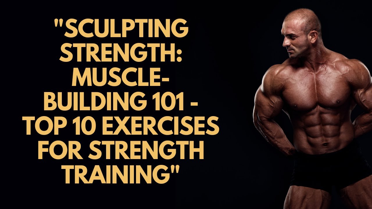 Sculpting Strength And Muscle-Building 101 ! Top 10 Exercises For ...