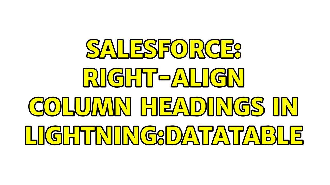 Salesforce Right Align Column Headings In Lightning Datatable Youtube