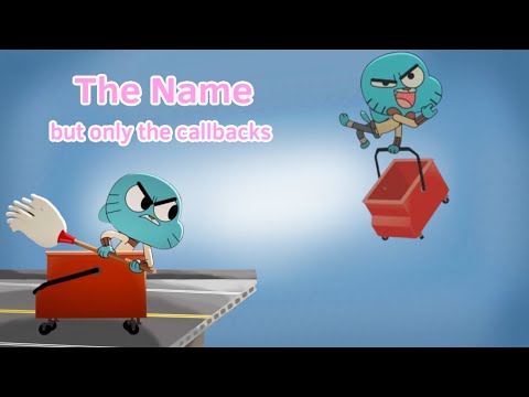 The Name, but only the callbacks. The Amazing World of Gumball.