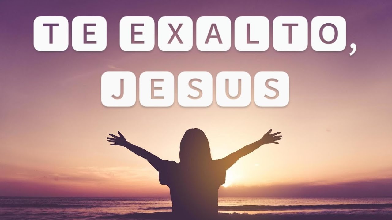 Te exalto, Jesús - Música Cristiana (Alabanza). - YouTube