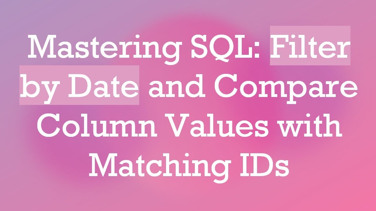 Mastering SQL: Filter by Date and Compare Column Values with Matching IDs - YouTube