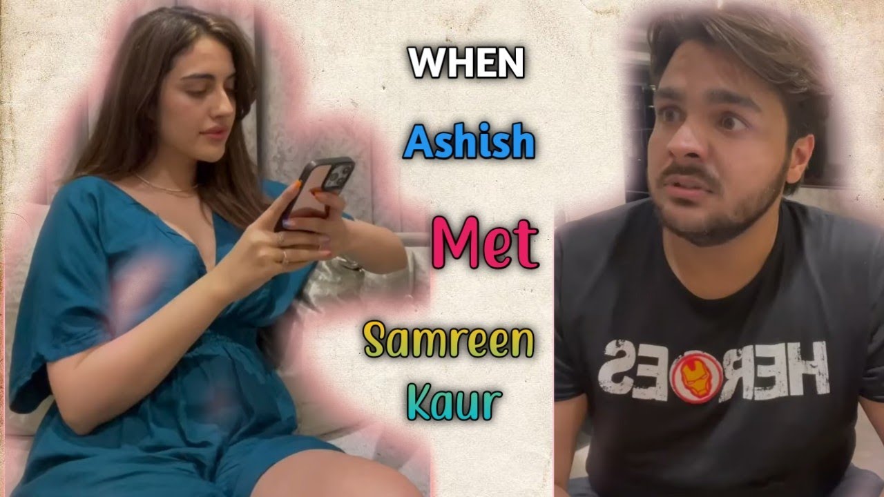 when Ashish met Samreen Kaur | Ashish Chanchalani | - YouTube