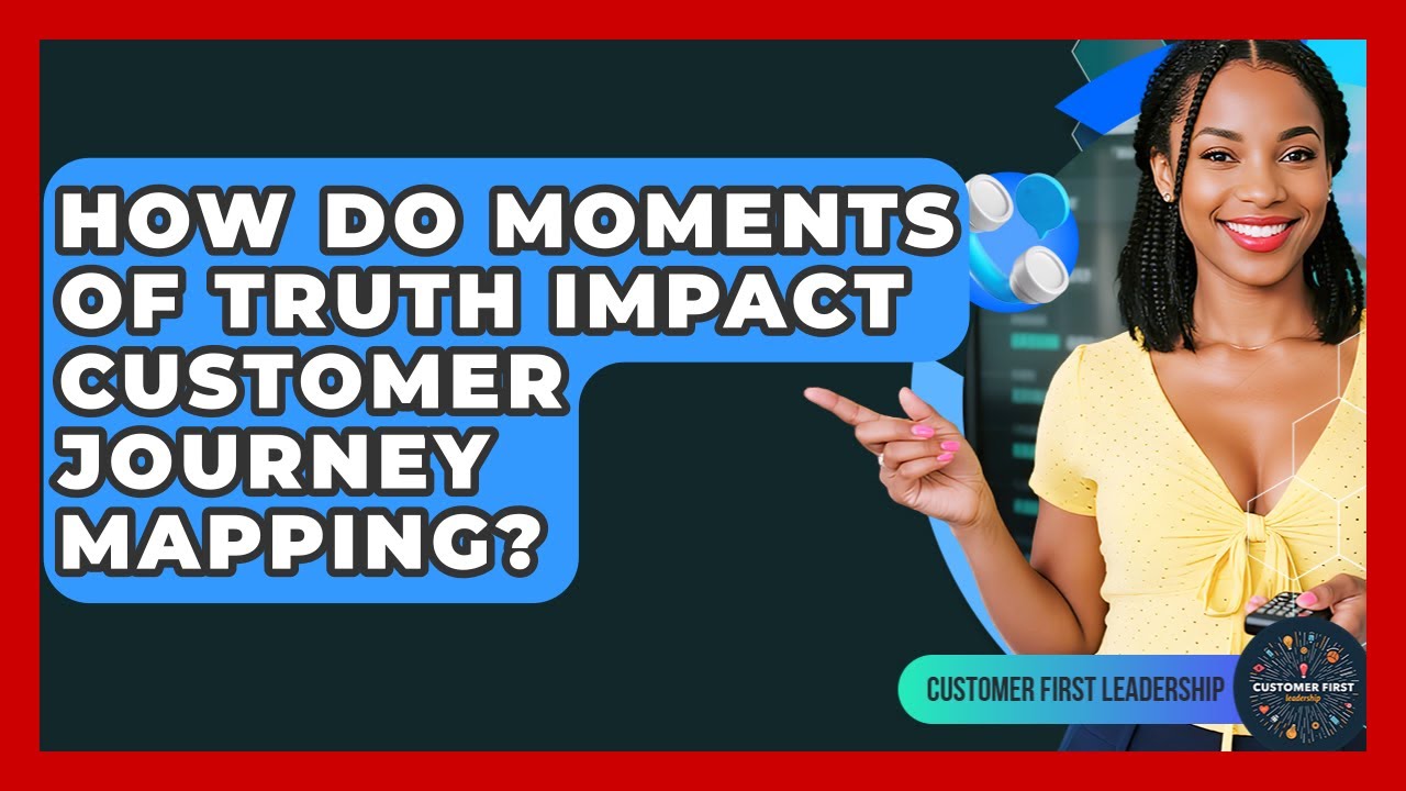 How Do Moments Of Truth Impact Customer Journey Mapping? - Customer ...