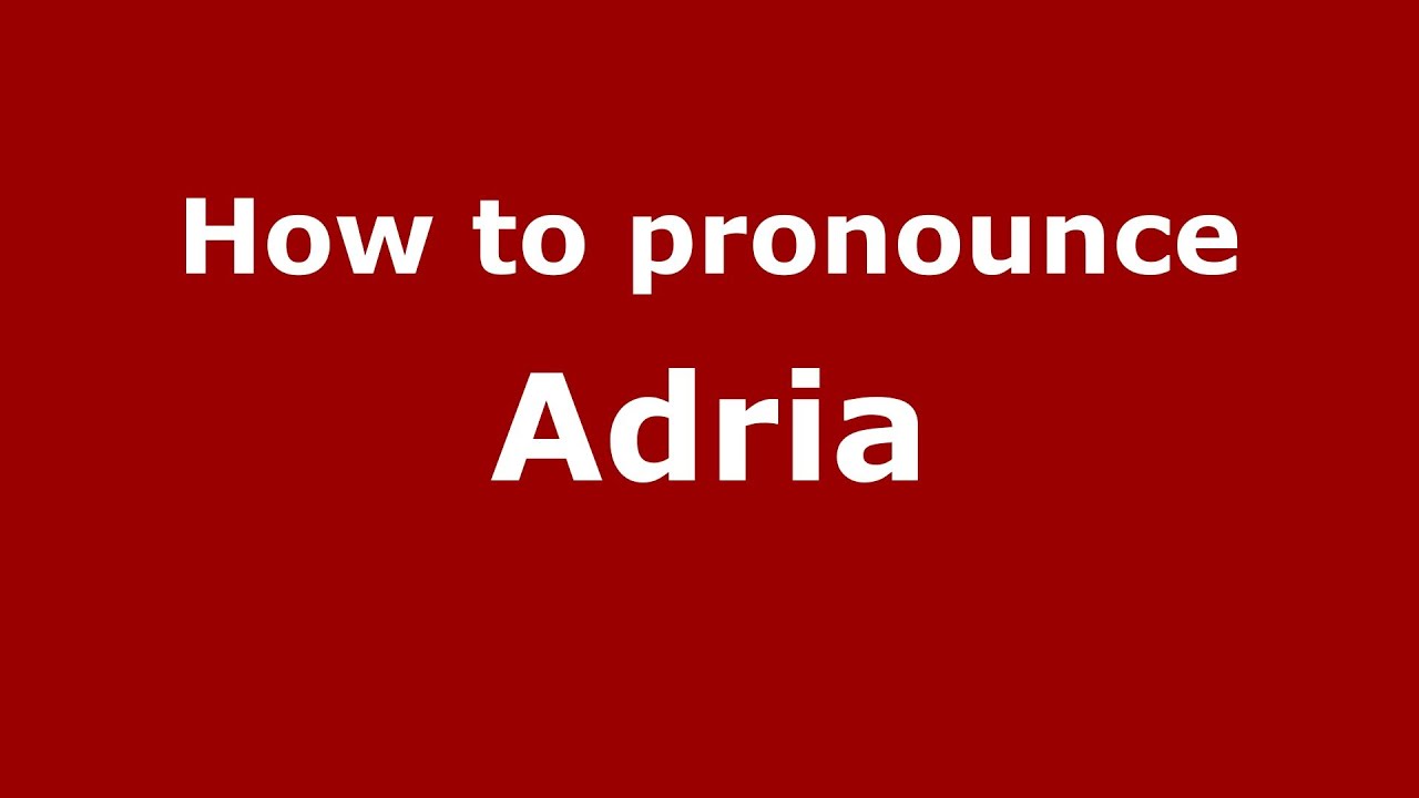 How to Pronounce Adria - PronounceNames.com - YouTube