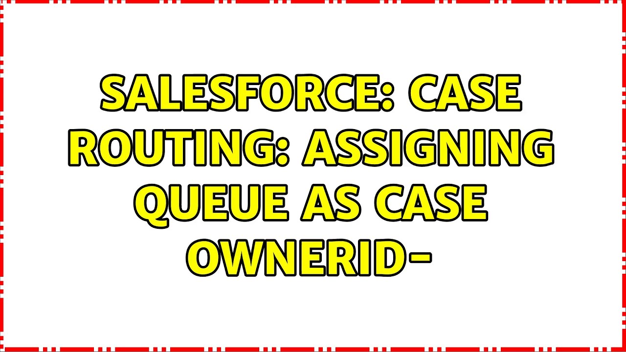 Salesforce: Case Routing: assigning queue as Case OwnerId- - YouTube