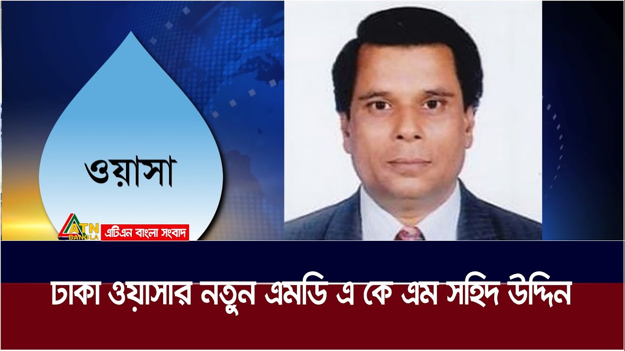 ঢাকা ওয়াসার নতুন এমডি এ কে এম সহিদ উদ্দিন | AKM Sahid Uddin | ATN ...