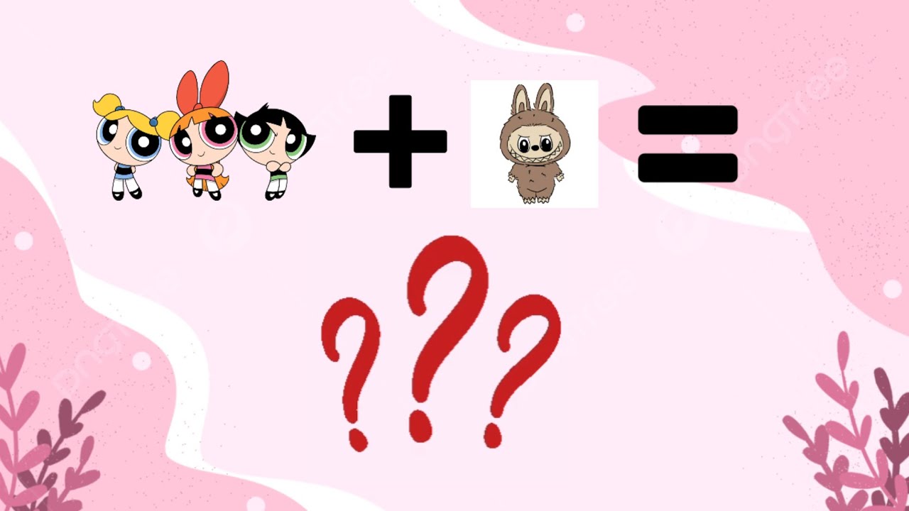 POWERPUFF GIRLS + LABUBU = ⁉️|| PLEASE TONTON SAMPE HABIS !!! - YouTube