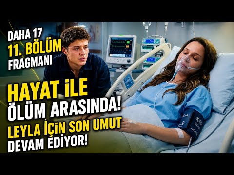 Daha 17 11. Bölüm Fragmanı | Hayat ile Ölüm Arasında! Leyla İçin Son Umut Devam Ediyor!