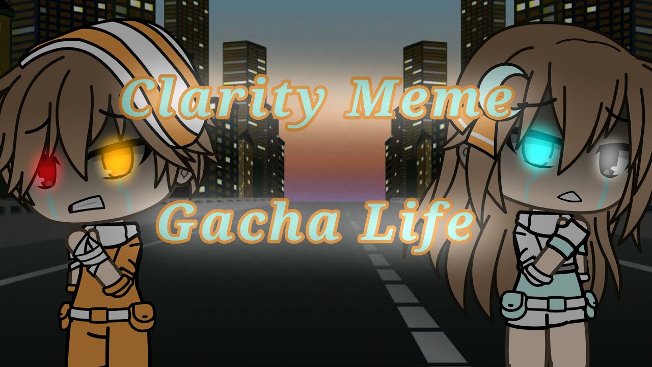 Clarity Meme||Gacha Life||Read Description - YouTube