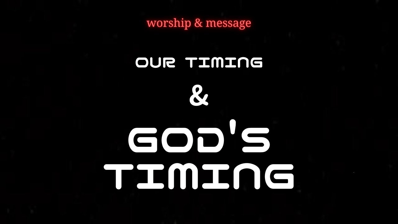Our Timing and God's Timing (Worship & Message) - YouTube