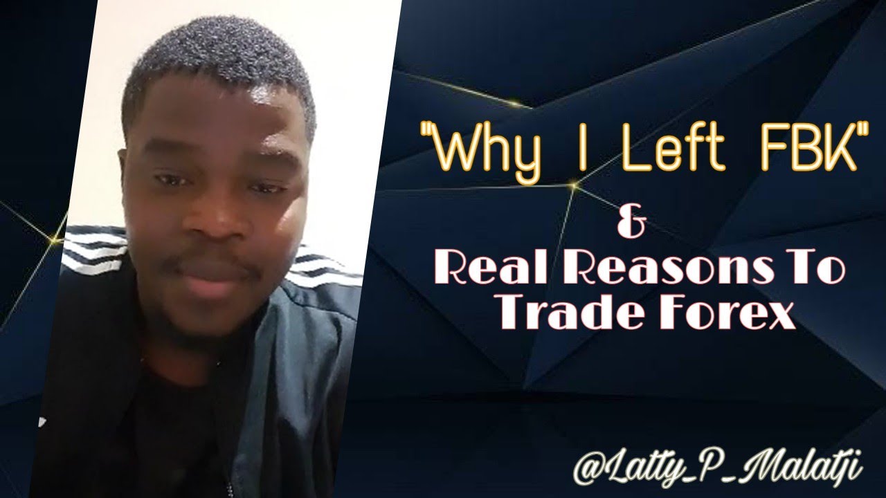 "Why I Left FBK" And Right Reasons To Trade Forex || Latty_p_malatji ...