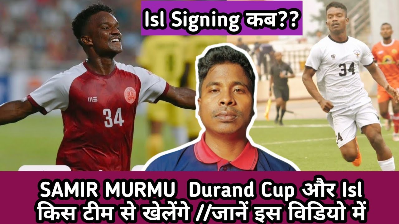 Durand Cup और Isl में किस टीम से खेलेंगे💥Samir Murmu💥Jamshedpur Fc ...