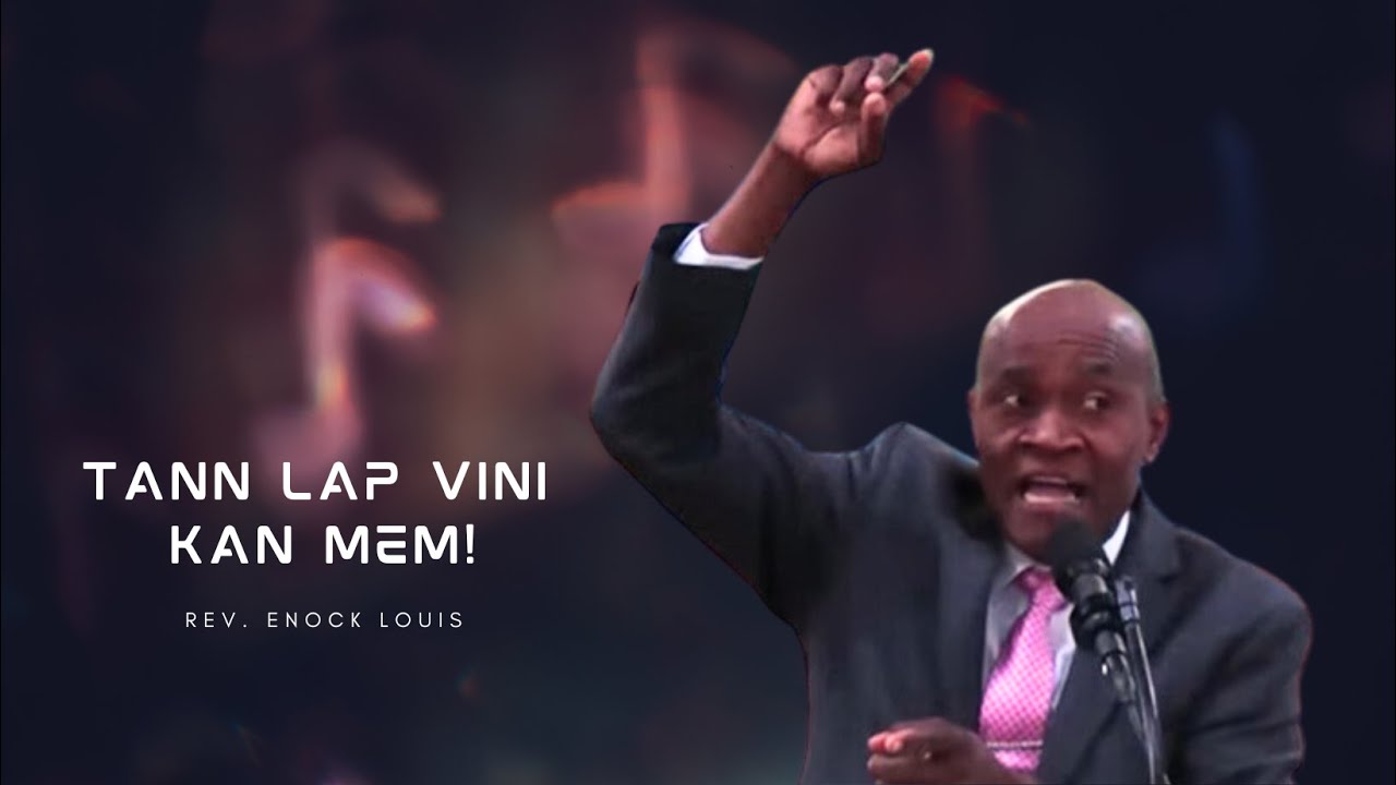 Tann Lap Vini Kan mem! | Rev. Enock Louis - YouTube
