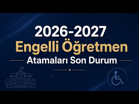 Engelli Öğretmen Atamaları 2026-2027 | Akademi Zorunlu mu? En Güncel Açıklamalar 