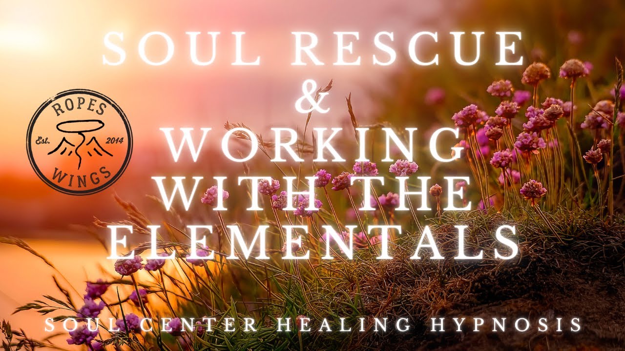 Soul Rescues and Working With The Elementals - Soul Center Healing Hypnosis Session - YouTube