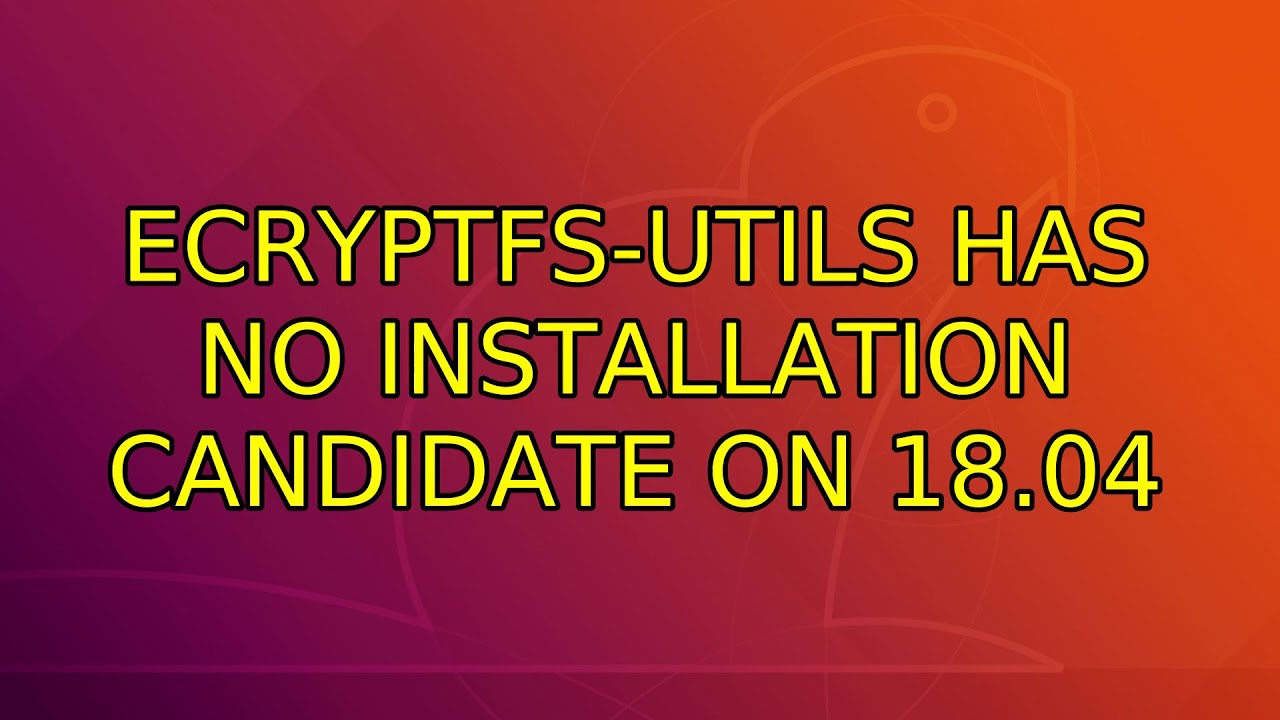 Ubuntu: ecryptfs-utils has no installation candidate on 18.04 - YouTube