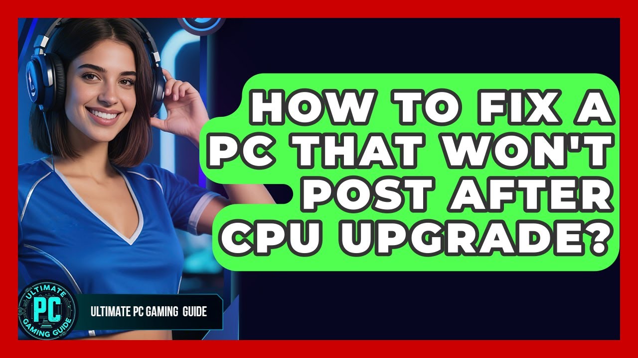 How To Fix A PC That Won't POST After CPU Upgrade? - Ultimate PC Gaming ...