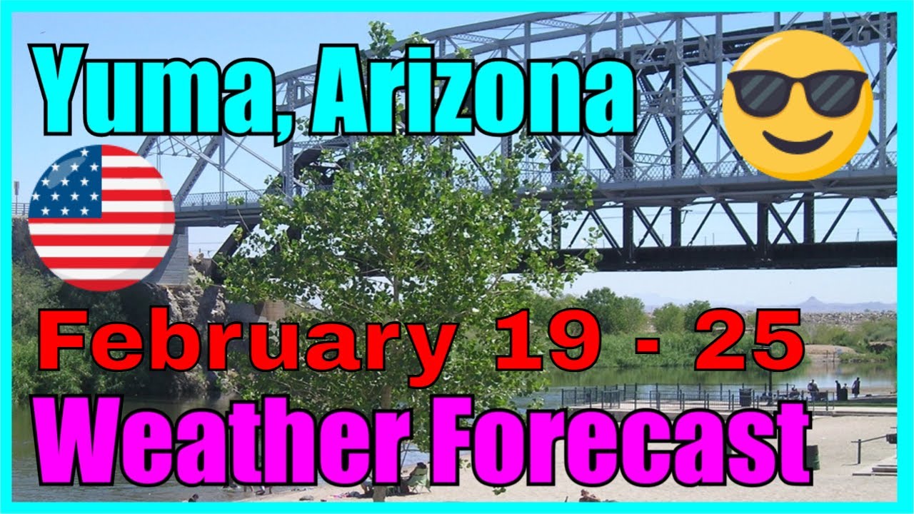 Weather Forecast for Yuma Arizona February 19 - 25th, 2021 - YouTube