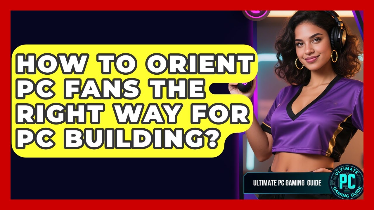 How To Orient PC Fans The Right Way For PC Building? - Ultimate PC ...