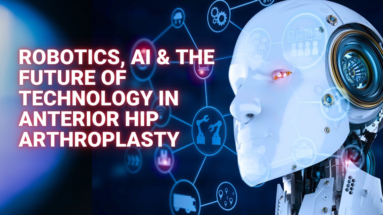 Robotics, AI & the Future of Technology in Anterior Hip Arthroplasty ...