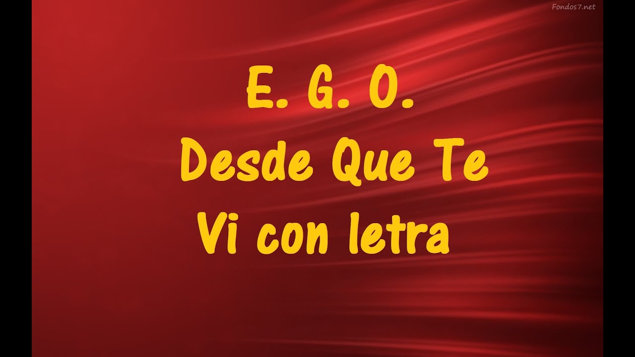 E. G. O. - Desde Que Te Vi con letra ♫ Vídeos Lyrics HD ♫ - YouTube