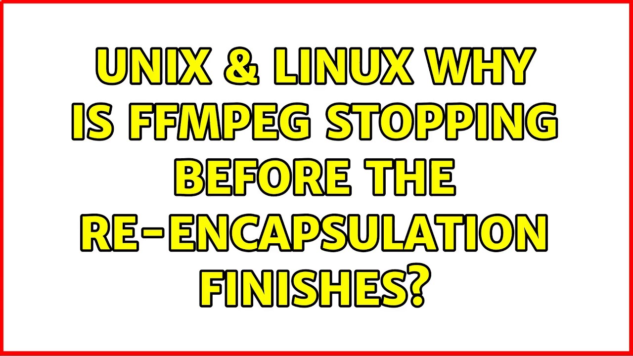 Unix And Linux Why Is Ffmpeg Stopping Before The Re Encapsulation Finishes Youtube