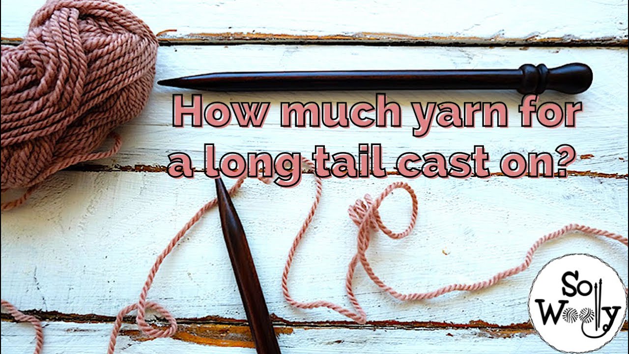 Tips for knitters 3: How much yarn to use for a long tail cast on? - So ...