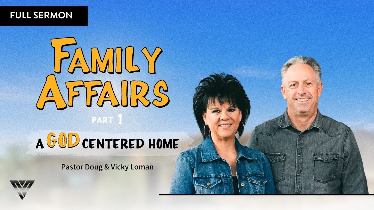 Family Affairs Pt 1 | A God Centered Home | Pastor Doug and Vicky Loman ...