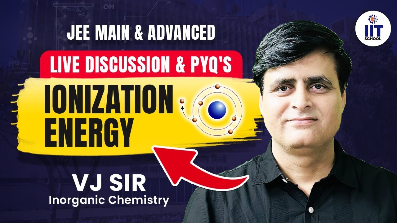 JEE MAIN & ADVANCED | Ionization Energy | Live discussion & Pyq ...